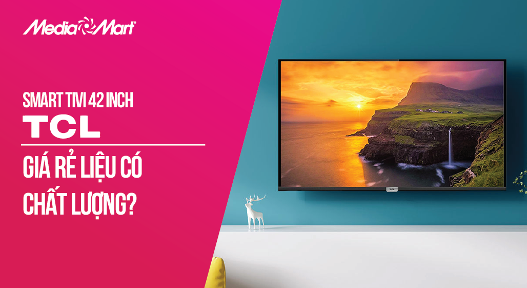 Smart Tivi TCL 42 inch 42S6500: Rẻ liệu có chất lượng?